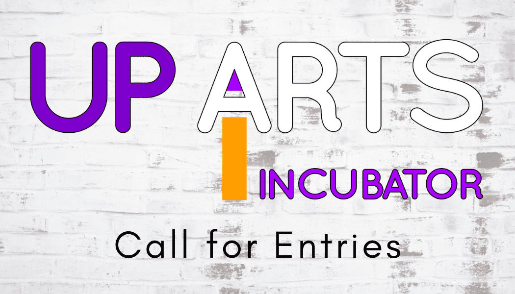 CALL FOR ENTRIES - Up Arts Incubator
